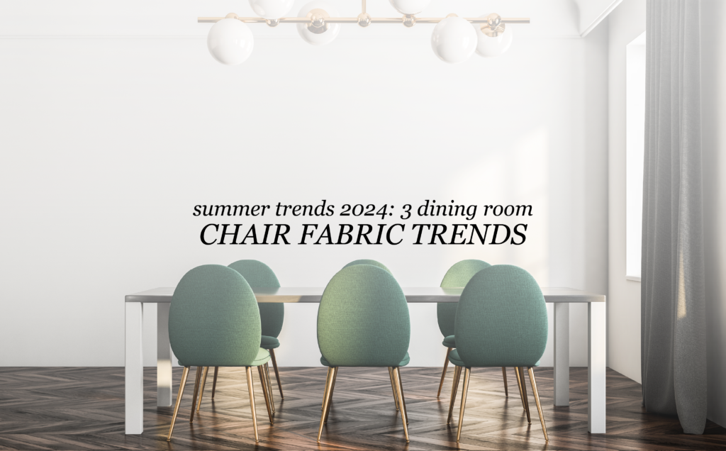 Summer Trends: 3 Dining Room Chair Fabric Trends to Try in 2024 - Alpha ...